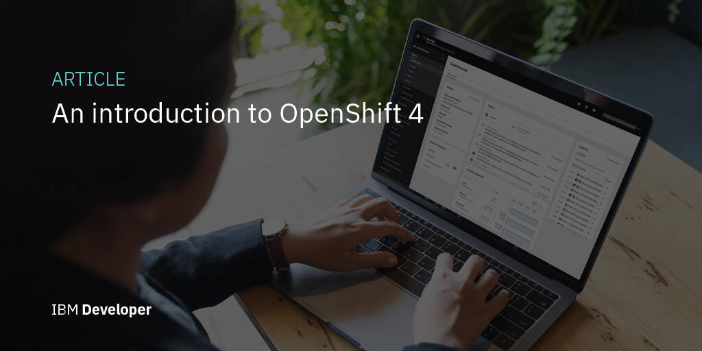 An introduction to OpenShift 4 - IBM Developer An introduction to OpenShift 4 - IBM Developer