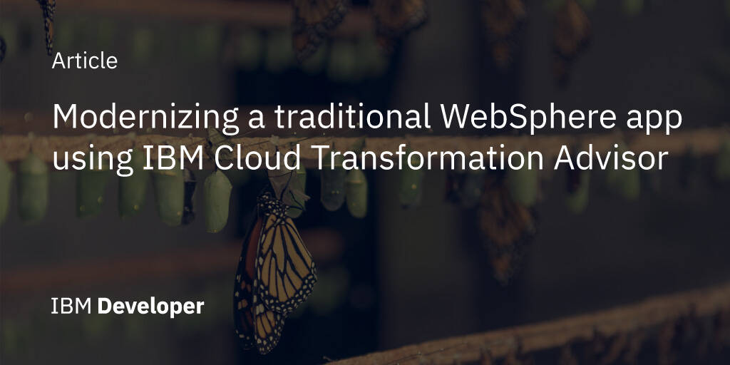 Modernizing A Traditional Websphere App Using Ibm Cloud Transformation Advisor Ibm Developer