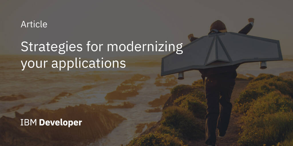 Strategies for modernizing your applications - IBM Developer Strategies for modernizing your applications - IBM Developer
