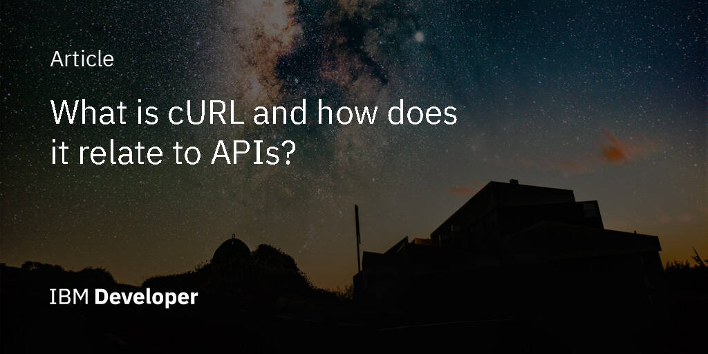 What Is Curl And How Does It Relate To Apis Ibm Developer