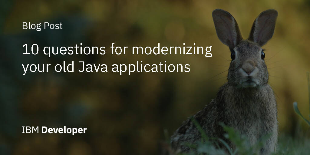10 questions for modernizing your old Java applications - IBM Developer 10 questions for modernizing your old Java applications - IBM Developer