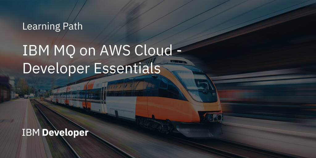 IBM MQ on AWS Cloud - Developer Essentials - IBM Developer IBM MQ on AWS Cloud - Developer Essentials - IBM Developer