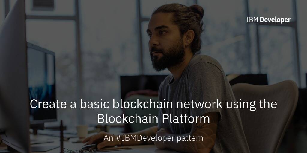 Create A Basic Blockchain Network Using The Ibm Blockchain Platform Ibm Developer
