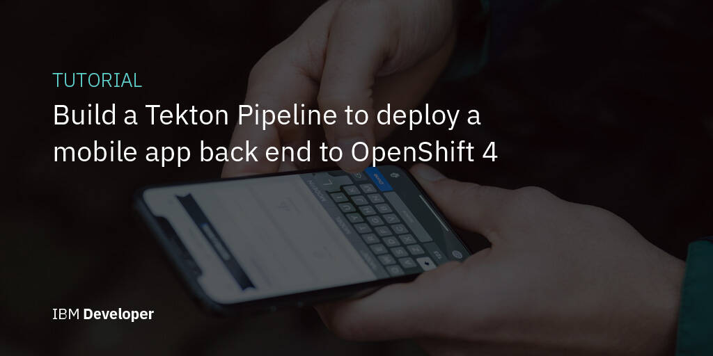 Build A Tekton Pipeline To Deploy A Mobile App Back End To Openshift 4 Ibm Developer